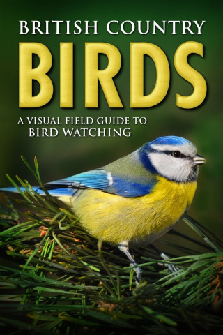 British Country Birds: A Visual Field Guide to Bird Watching (2015 ...